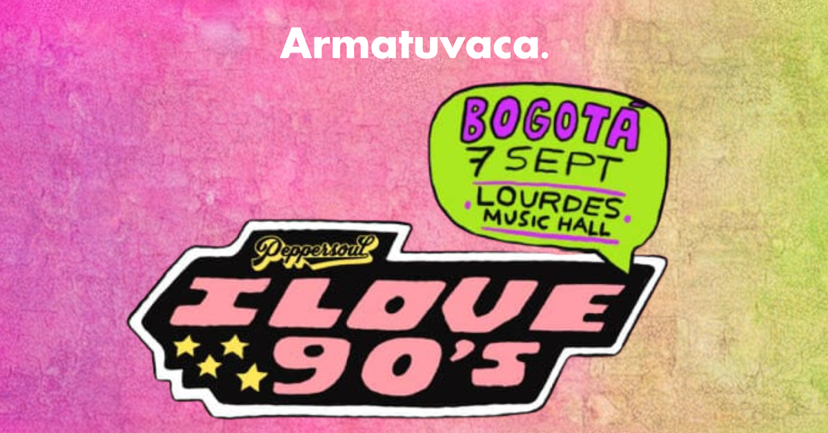 I LOVE 90'S | Bogotá | 2024 | Armatuvaca